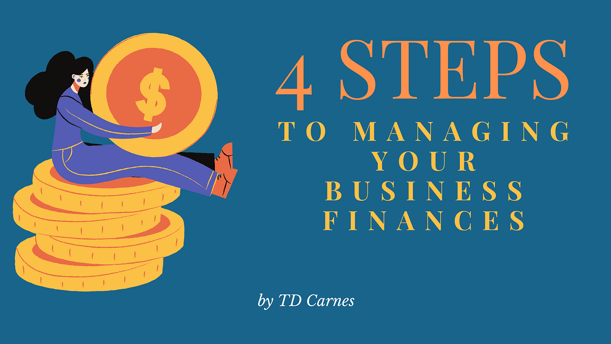4 Steps to Managing Your Business Finances | by Traci Carnes | Medium