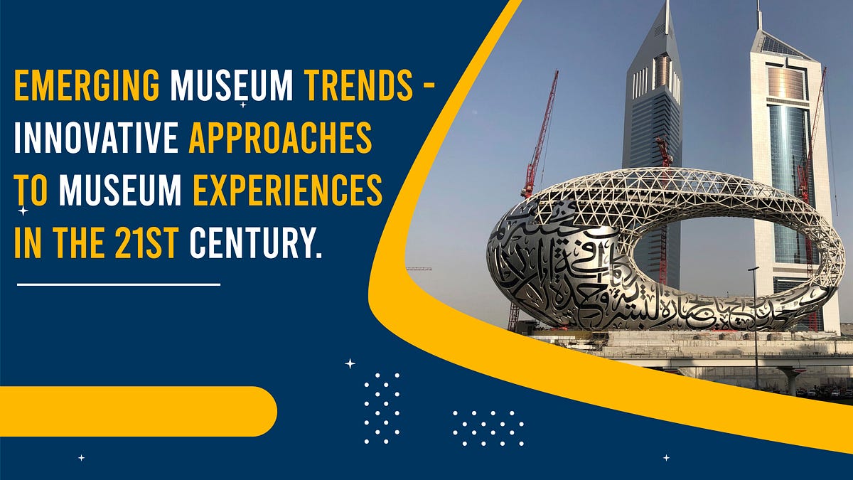 Emerging Museum Trends: Innovative Approaches To Museum Experiences In The 21st Century | by ...