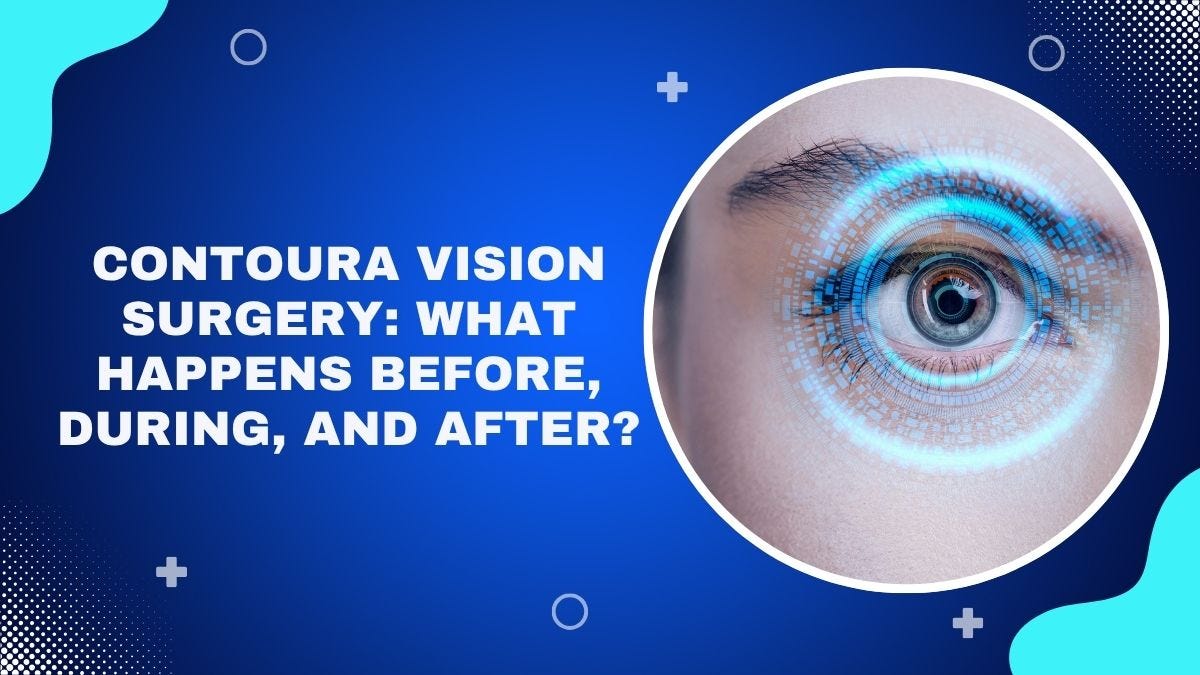 Contoura Vision Surgery: What Happens Before, During, and After? | by ...