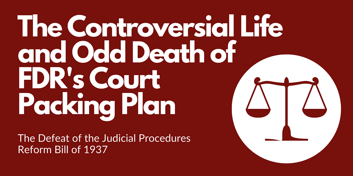 The Controversial Life and Odd Death of FDR’s Court Packing Plan | by ...