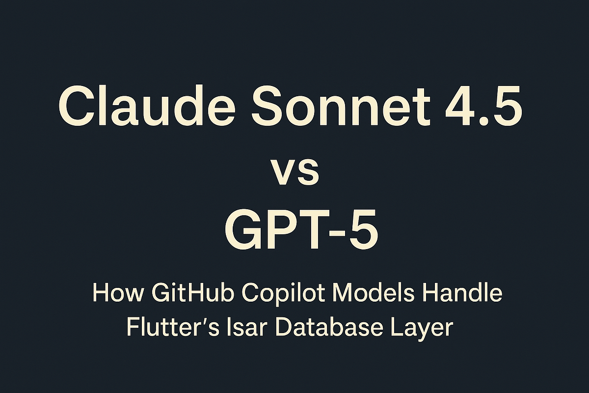 Claude Sonnet 4.5 vs GPT-5: How GitHub Copilot Models Handle Flutter’s Isar Database Layer | by ...