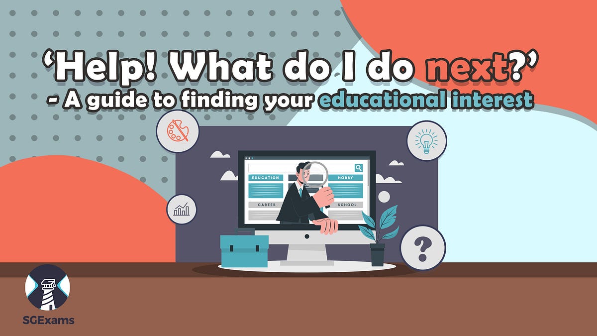 Help! What do I do next? — A guide to finding your educational ...