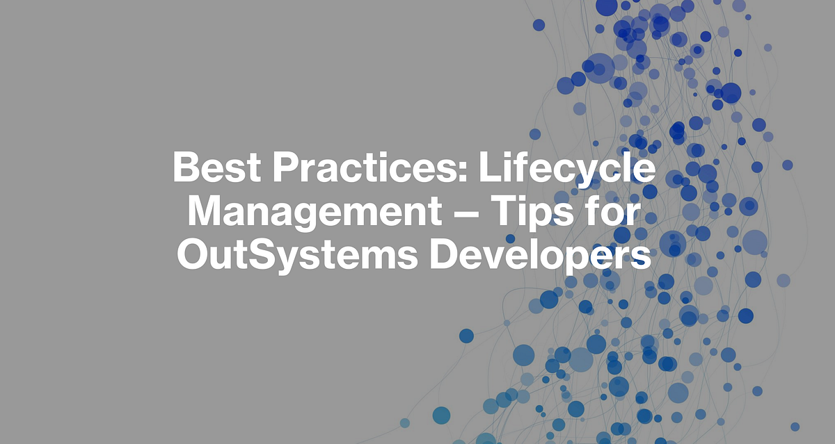 Best Practices: Lifecycle Management — Tips for OutSystems Developers | by Mayur Budukale | Medium