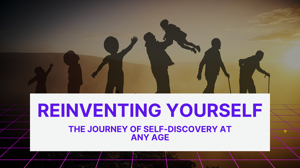Reinventing Yourself; the Journey of Self-Discovery at Any Age | by Muhammad Saif | BUHUB | Dec ...
