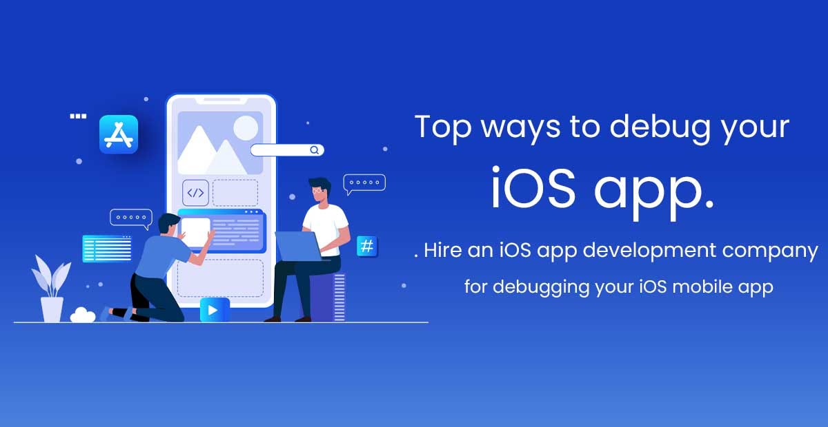 Top ways to debug your iOS app. Hire an iOS app development company for debugging your iOS ...