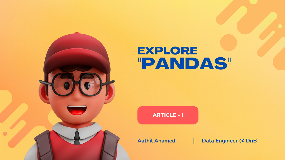 Explore “Pandas” — I / Introduction | by Aathil Ahamed | Medium