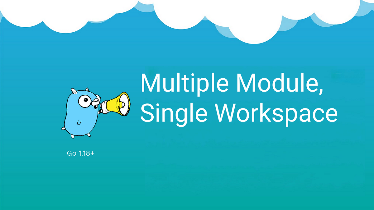 Multi-Module, Single Workspace. Utilizing go.work to simplify working ...
