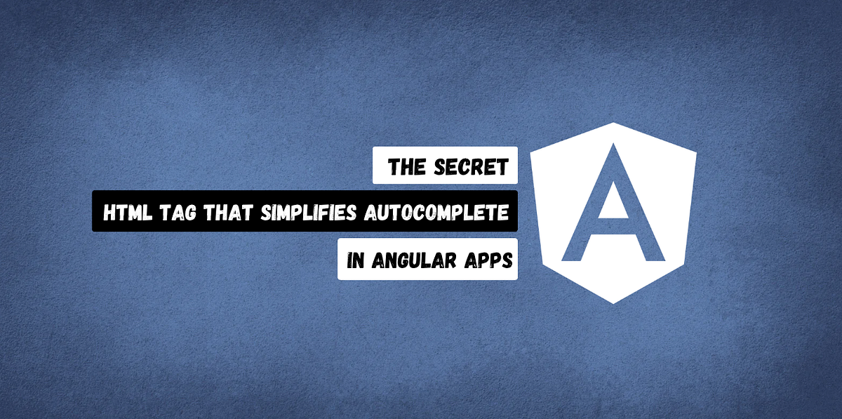 The Secret HTML Tag That Simplifies Autocomplete in Angular Apps. | by ...