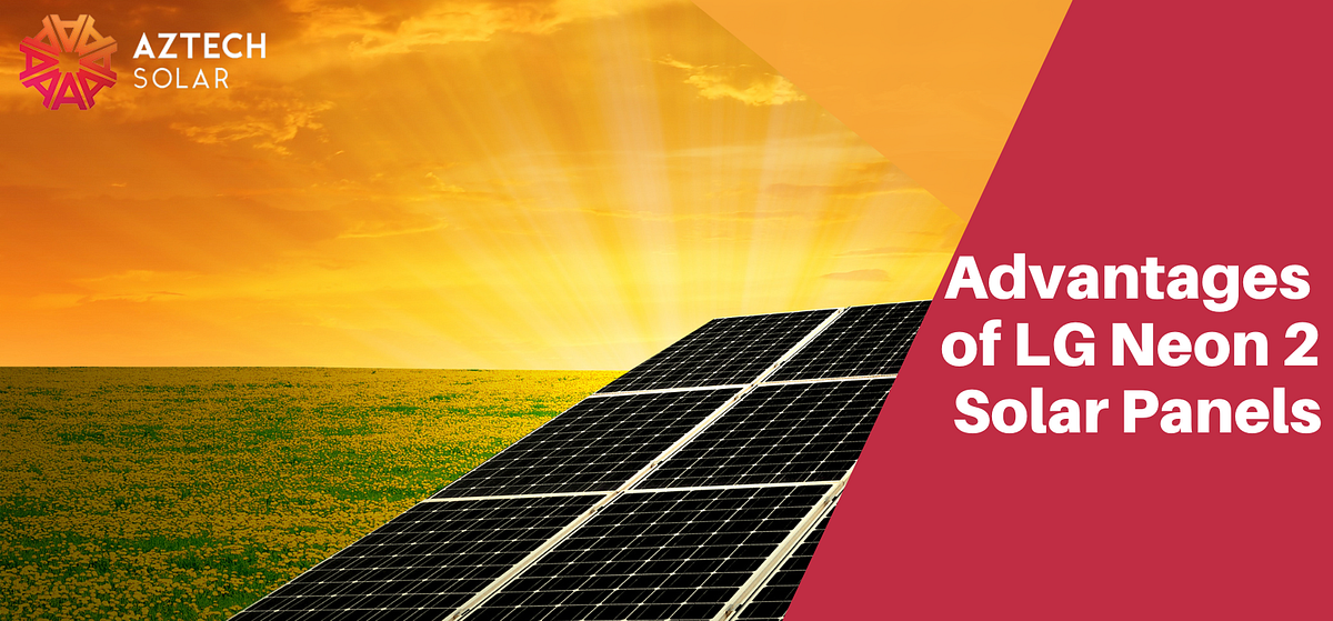 Advantages of LG Neon 2 Solar Panels | by AztechSolar | May, 2023 | Medium
