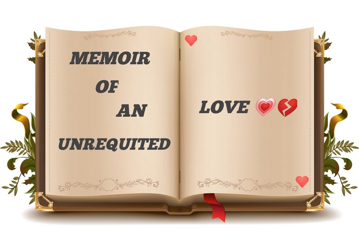 MEMOIR OF AN UNREQUITED LOVE. CHAPTER ONE: Love @ first sight… | by ...