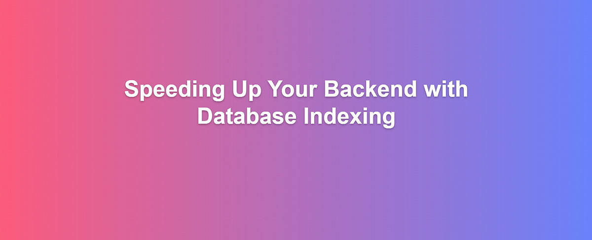 Speeding Up Your Backend with Database Indexing | by Shubham Chaturvedi ...