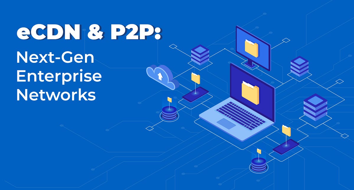 eCDN & P2P: Next-Gen Enterprise Networks | by Natalie Devy | Teleport Media | Medium