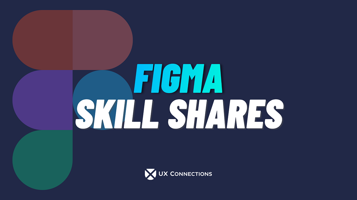 Figma Skill Shares. A major part of a UX consultant’s job… | by UX Connections | Medium