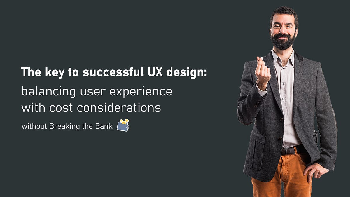 The key to successful UX design: balancing user experience with cost ...