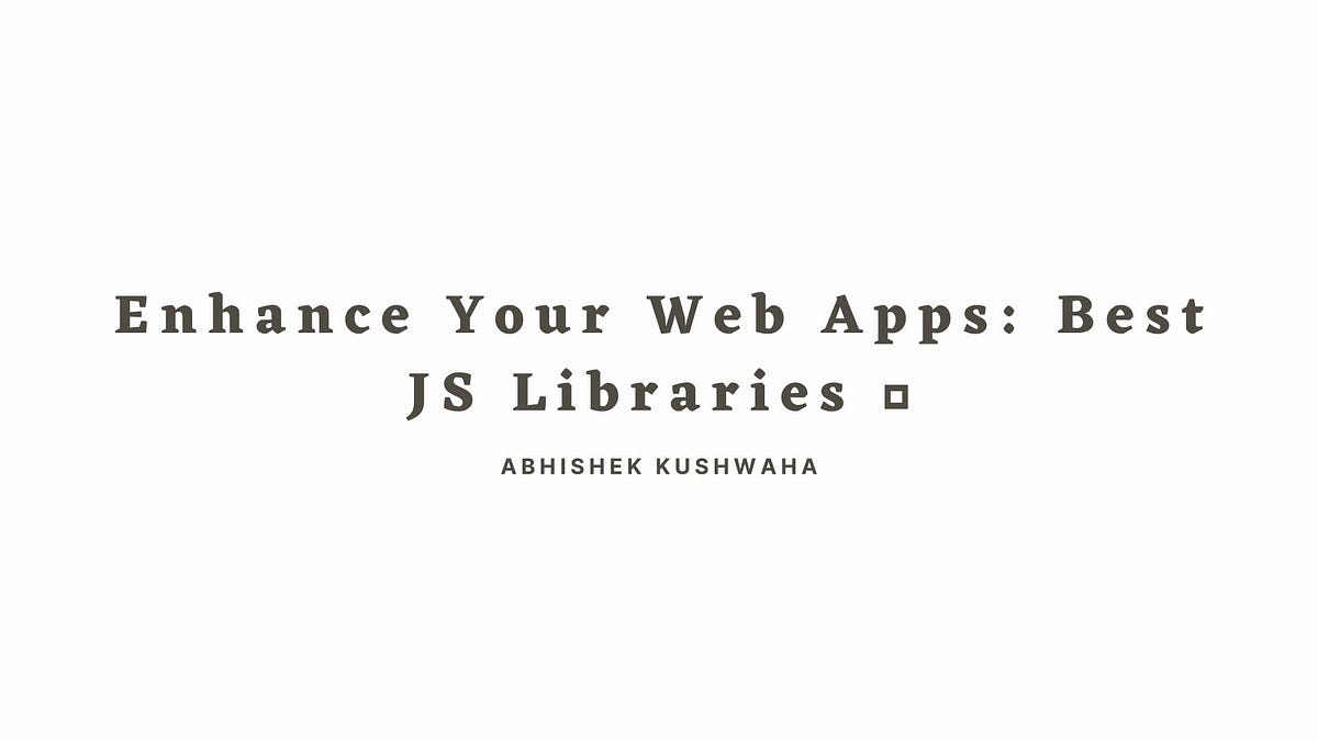Enhance Your Web Apps: Best JS Libraries 🔧 | by Abhishekkushwaha | Medium