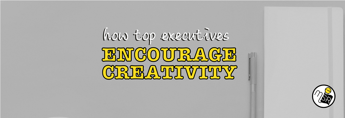 How the World’s Best Executives Encourage Better Creativity from Their ...
