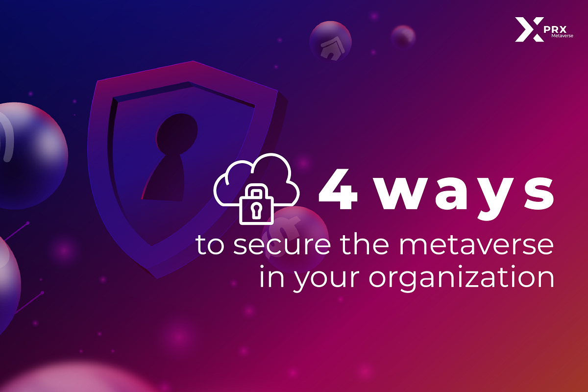 4 ways to secure the Metaverse in your organization - PRX Metaverse ...