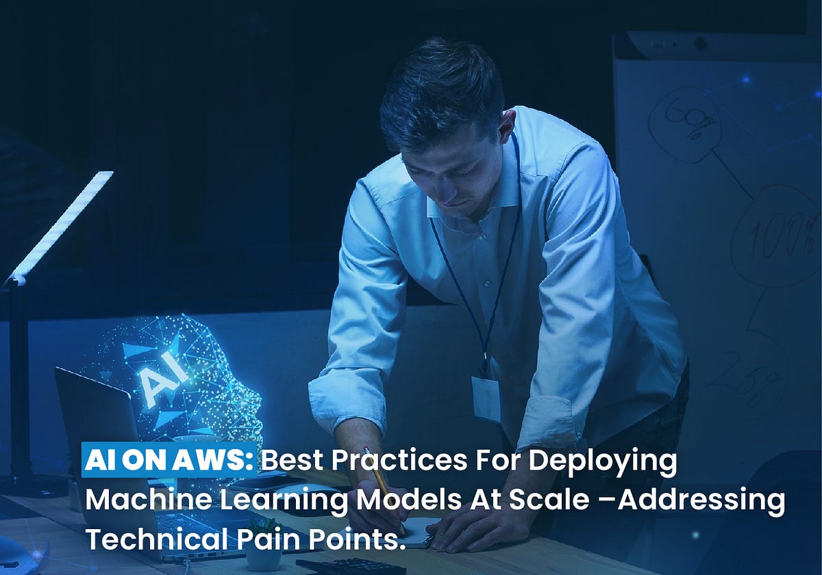 AI on AWS: Best Practices for Deploying Machine Learning Models at Scale — Addressing Technical ...