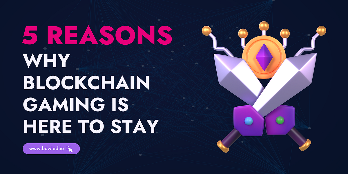 5 Reasons Why Blockchain Gaming is Here to Stay! | by bowled.io | Medium