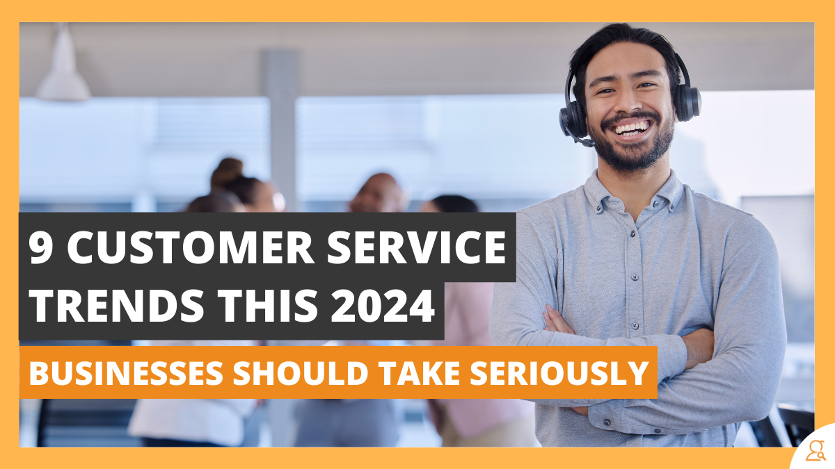 9 Customer Service Trends This 2024 Businesses Should Take Seriously ...
