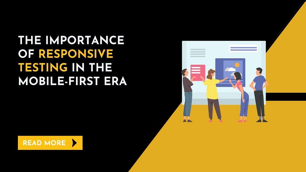The Importance of Responsive Testing in the Mobile-First Era | by ...