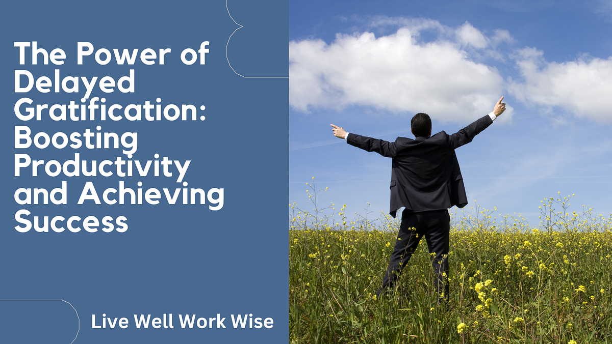 The Power of Delayed Gratification: Boosting Productivity and Achieving ...