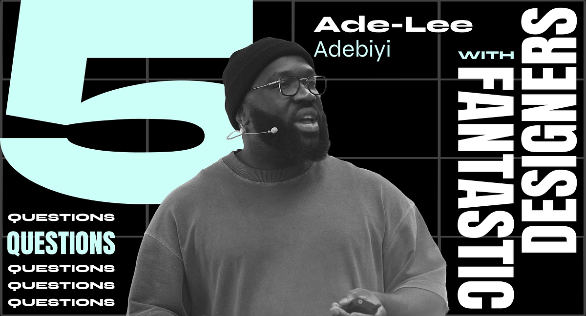 5 Questions with Fantastic Designers — With Ade-Lee Adebiyi | by Design ...