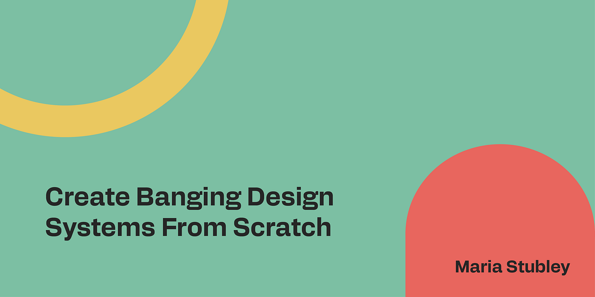 Create Banging Design Systems From Scratch | by Maria Stubley | Medium