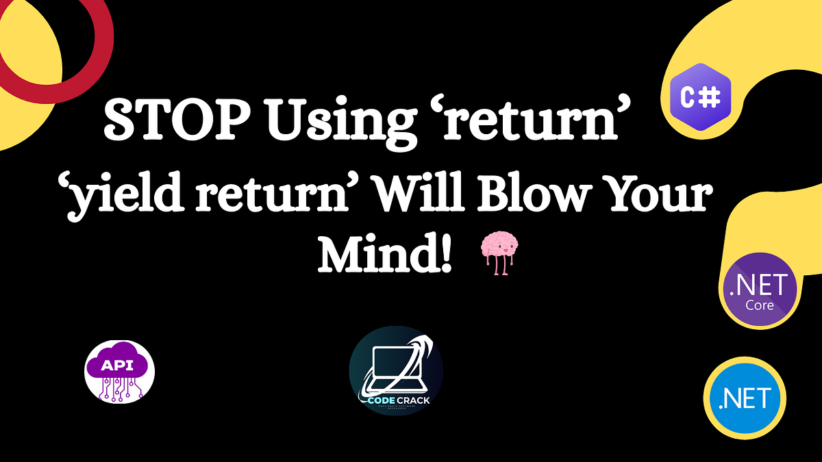 STOP Using ‘return’ — ‘yield return’ Will Blow Your Mind! | by Code Crack | Dot Net, API & SQL ...