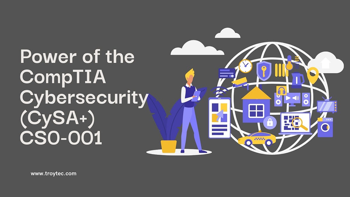 Power of the CompTIA Cybersecurity Analyst Certification | by troytec ...