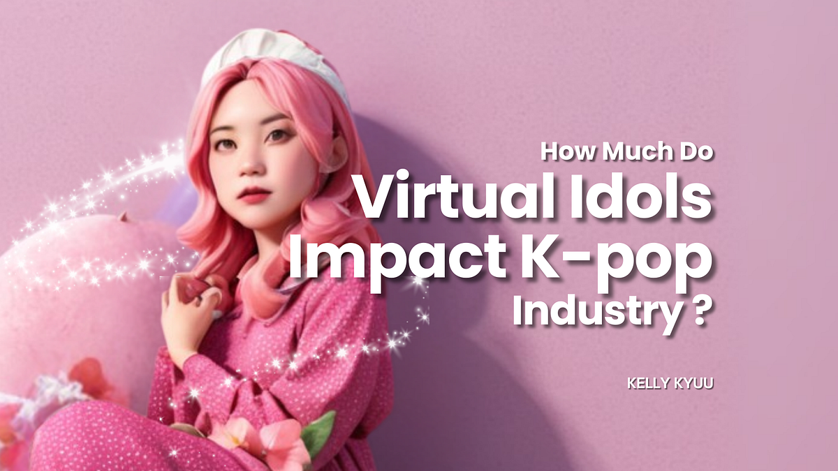 How Much Do Virtual Idols Impact the Kpop Industry? | Medium