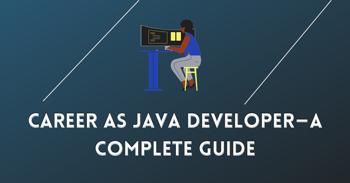 Career as Java Developer — A Complete Guide | by Vaishnavi Yada (Amira) | Dare To Be Better | Medium