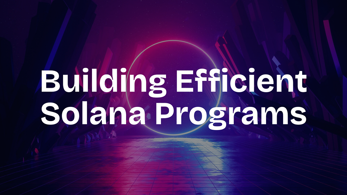 Building Efficient Solana Programs | by Priyansh Patel | Block Magnates