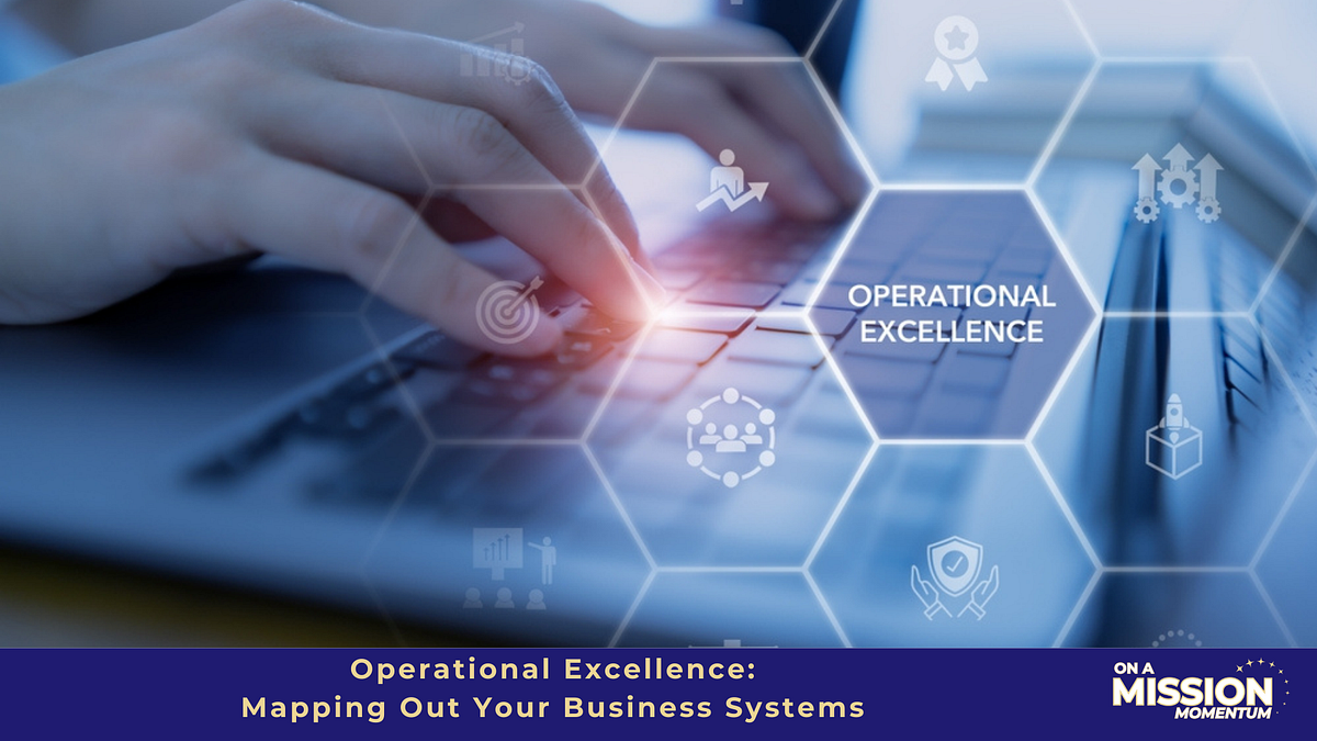 Operational Excellence: Mapping Out Your Business Systems | by Lori ...