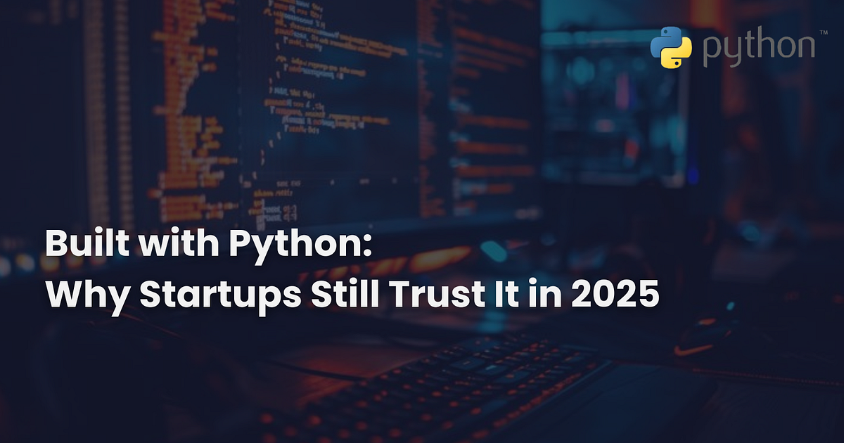 Why Python Stays at the Core of Startup Tech Stacks in 2025 | by ...