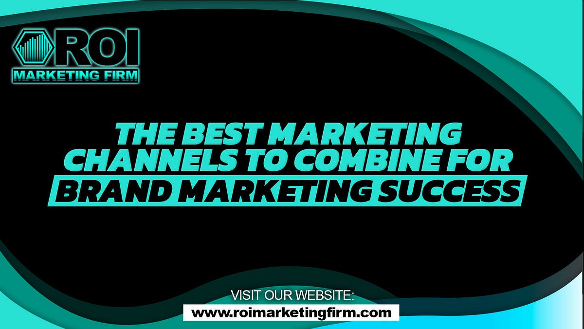 The Best Marketing Channels to Combine for Brand Marketing Success | by ...