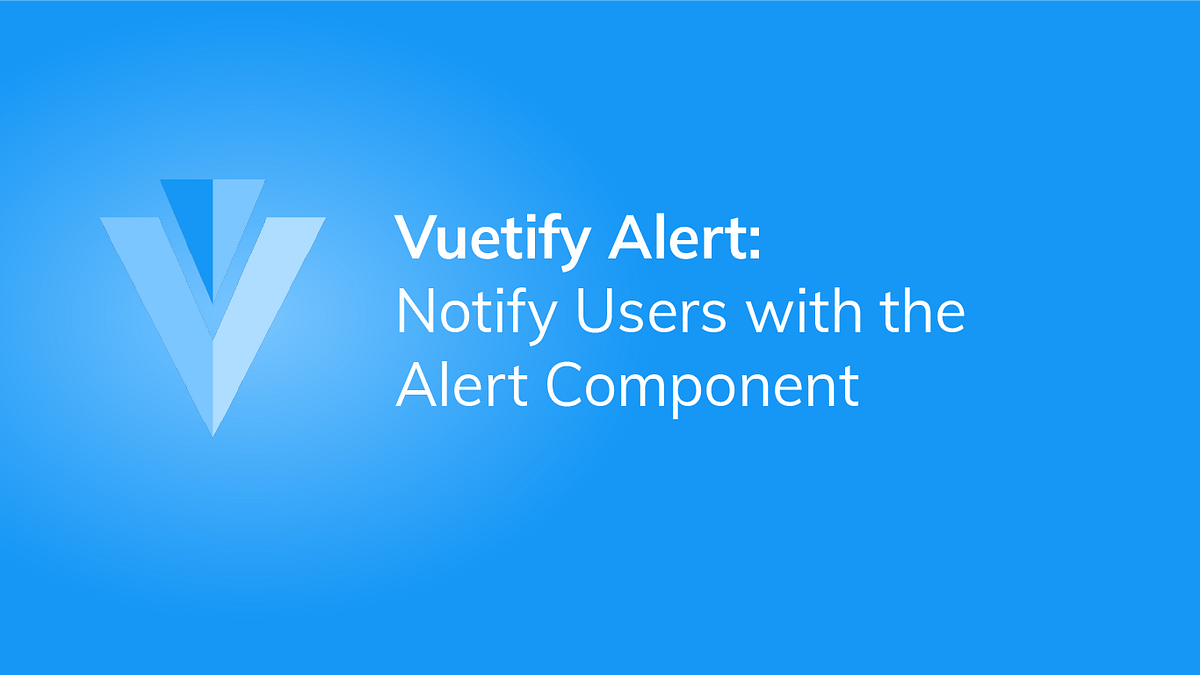 Vuetify Alert: How to Notify Users with Alerts | JavaScript in Plain English