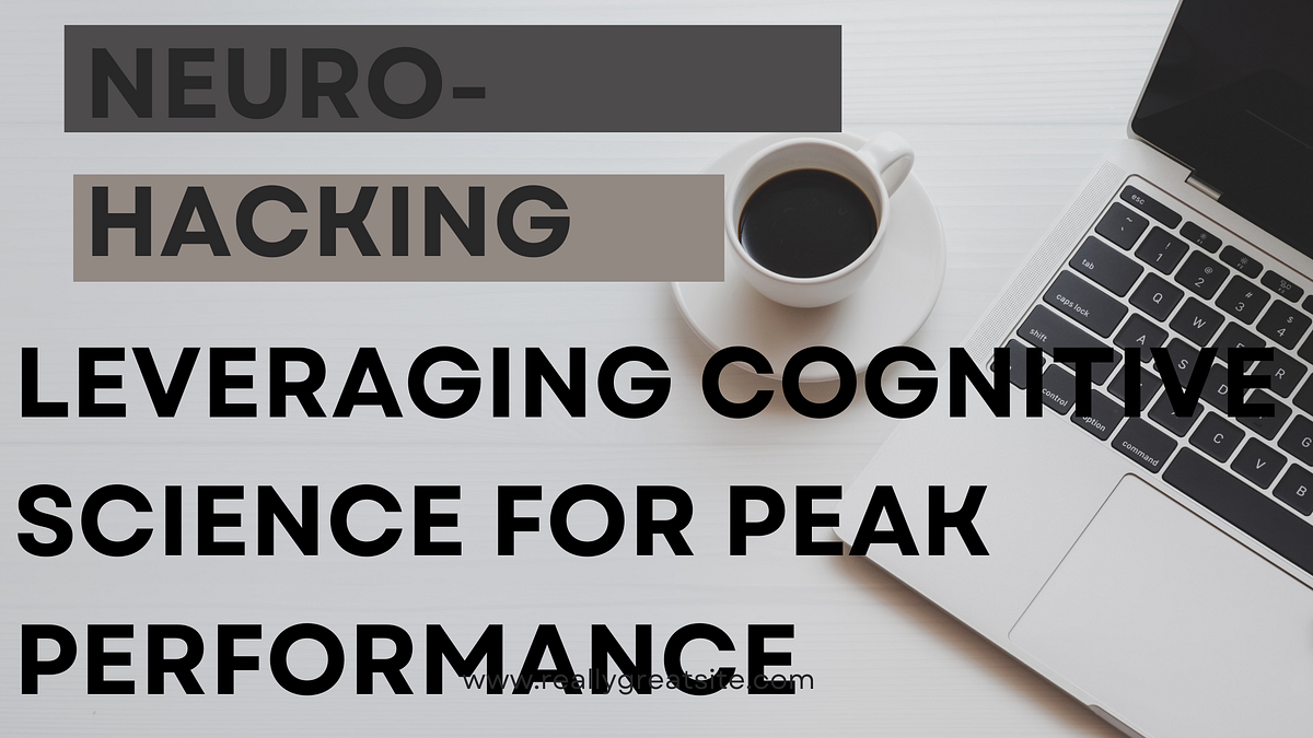 Neuro-Hacking: Leveraging Cognitive Science for Peak Performance | by ...