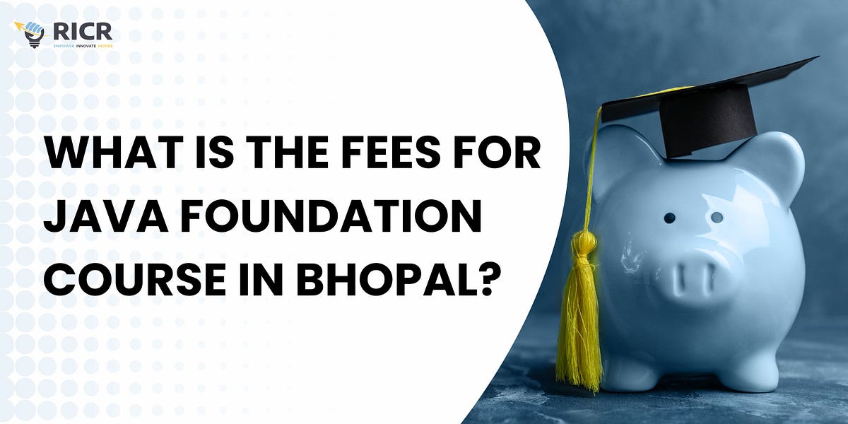 What Is The Fees For Java Foundation Course In Bhopal? | by Ricrbhopal ...