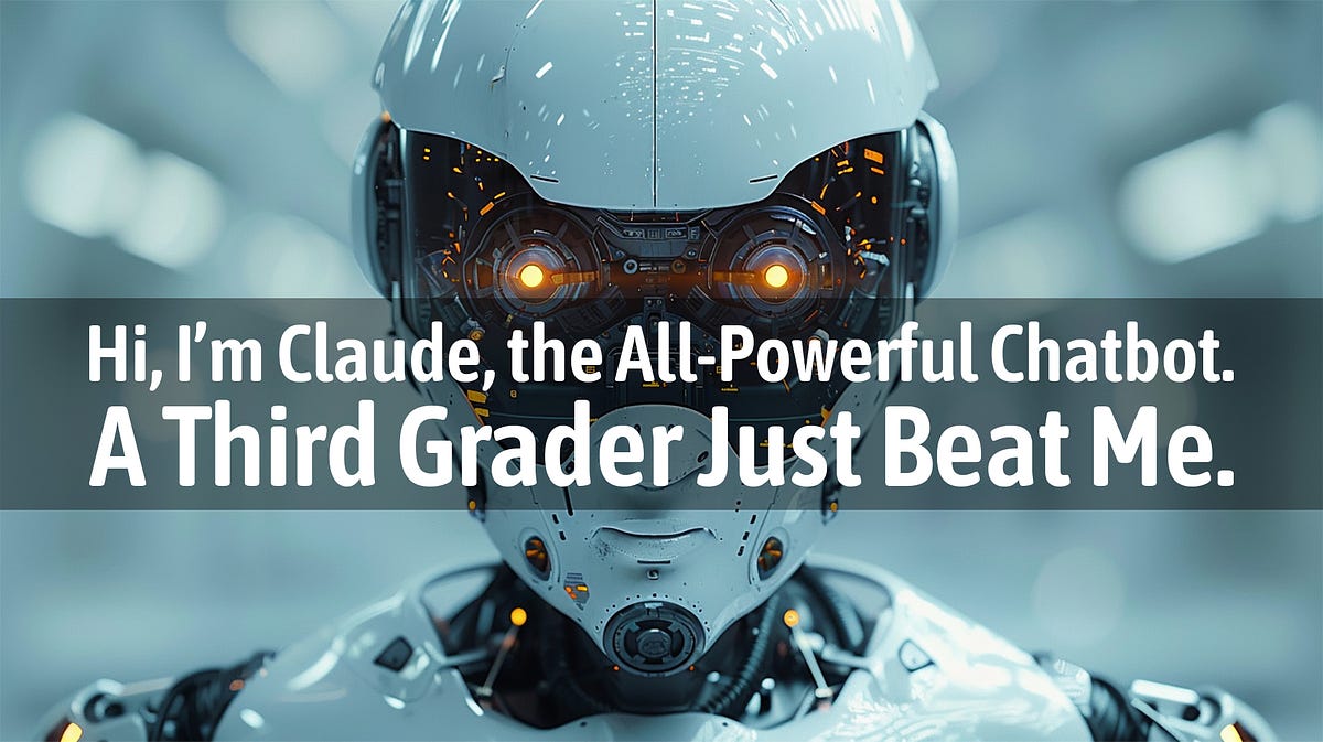 “Hi, I’m Claude, the All-Powerful Chatbot. A Third Grader Just Beat Me ...
