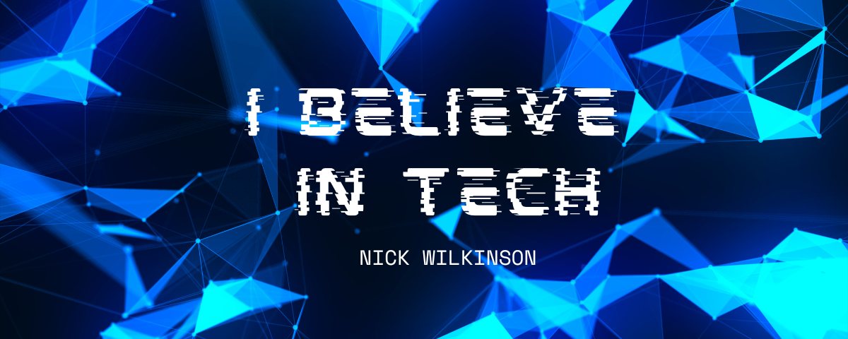 I Believe In Tech — Nick Wilkinson | by Paul Kerrison | Dunelm Technology