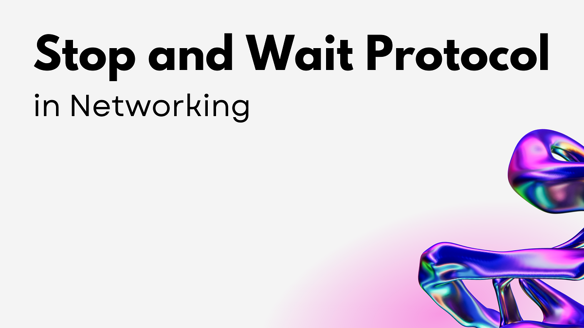 Stop and Wait Protocol in Networking | by Rahul Ahir | Medium
