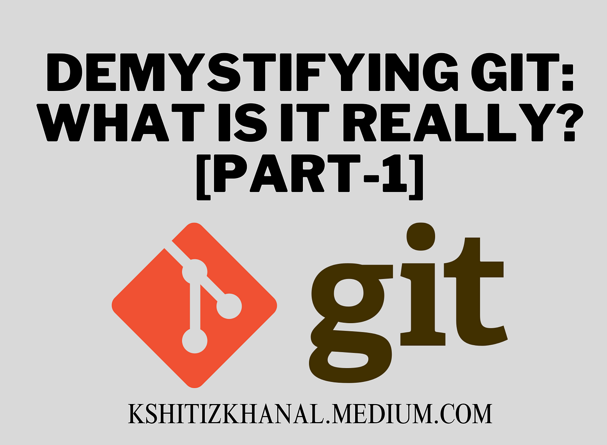 Demystifying Git: What is it, really? | by Kshitiz | Medium
