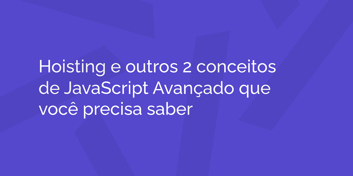 Hoisting e outros 2 conceitos de JavaScript Avançado que você precisa ...