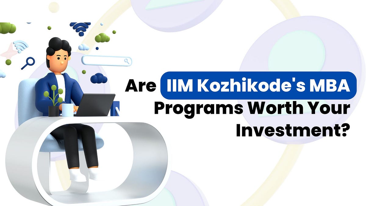 Are IIM Kozhikode’s MBA Programs Worth Your Investment? | by Seema Singh | Medium