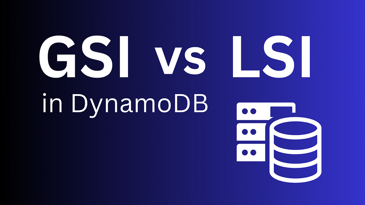 GSI vs LSI in DynamoDB. Difference between GSI and LSI in… | by ...