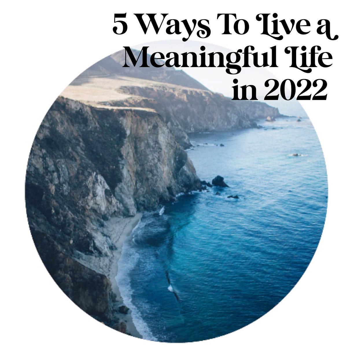 5 Ways To Live a Meaningful Life in 2022 | by Anneliesa Banafrit | Medium