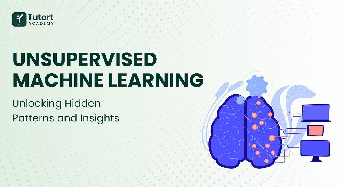 Unsupervised Machine Learning: Unlocking Hidden Patterns and Insights | by Tutort Academy | Medium