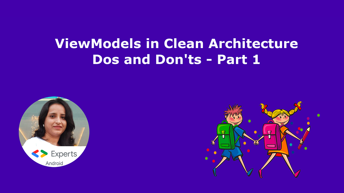 ViewModels in Clean Architecture — Dos and Don’ts — Part 1 | by BHAVNA THACKER | Medium