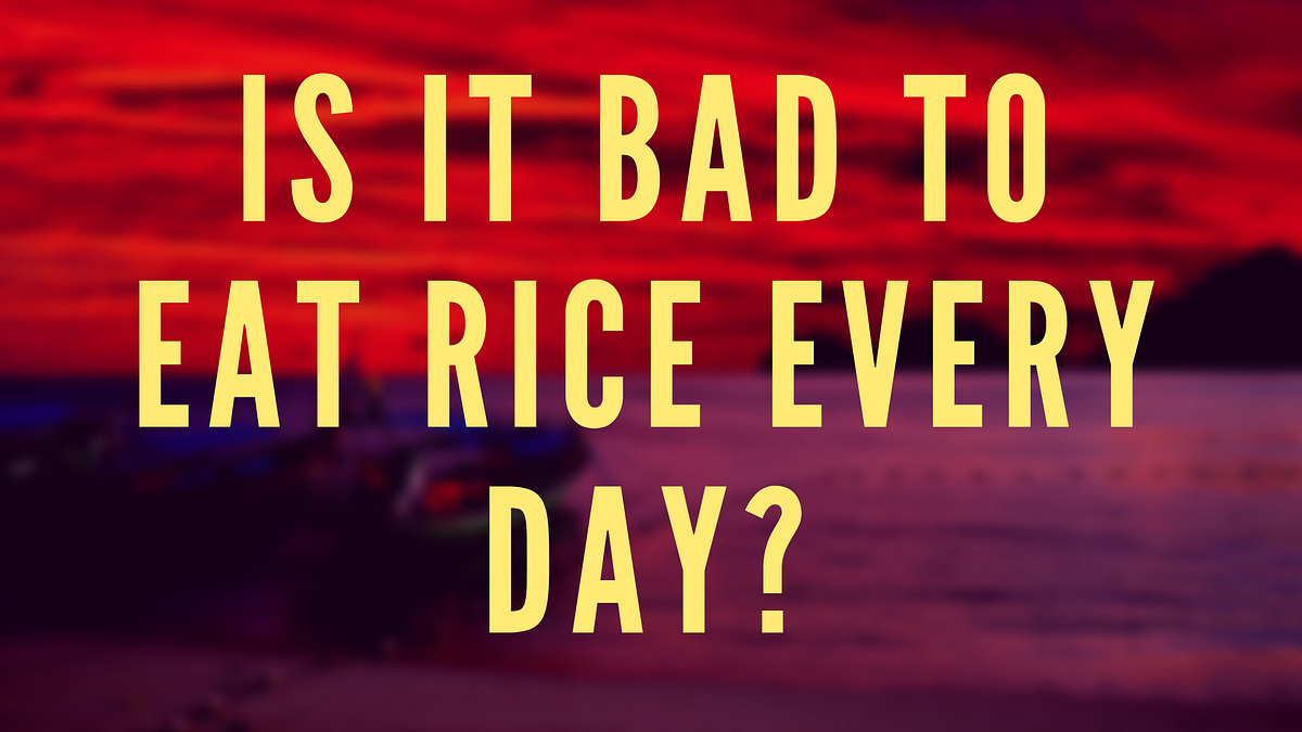Is it Bad to Eat Rice Every Day? - Fitness Key Tips - Medium